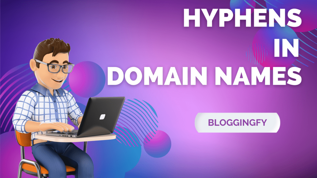 Hyphens In Domain Names (To Use Or Not To Use) - Bloggingfy
